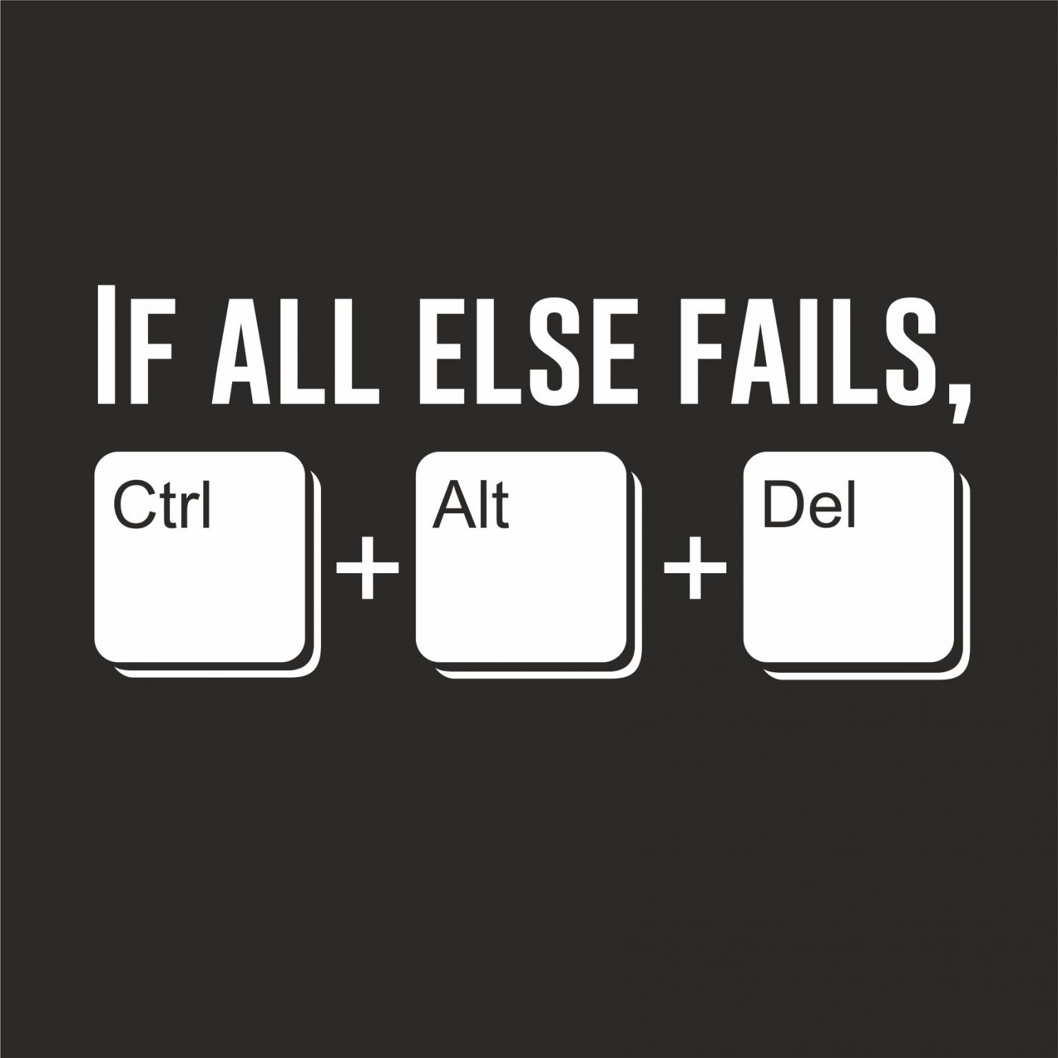 IF ALL ELSE FAILS CTRL ALT DEL T-SHIRT - GeekyTees