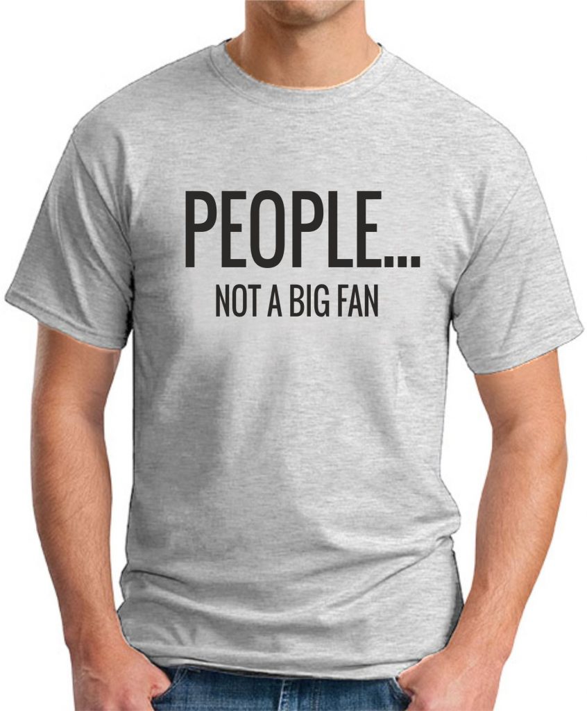 PEOPLE...NOT A BIG FAN T-SHIRT - GeekyTees