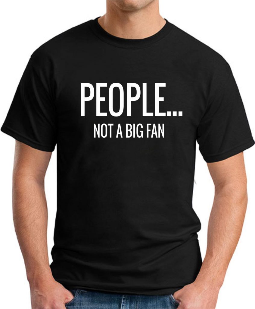 PEOPLE...NOT A BIG FAN T-SHIRT - GeekyTees