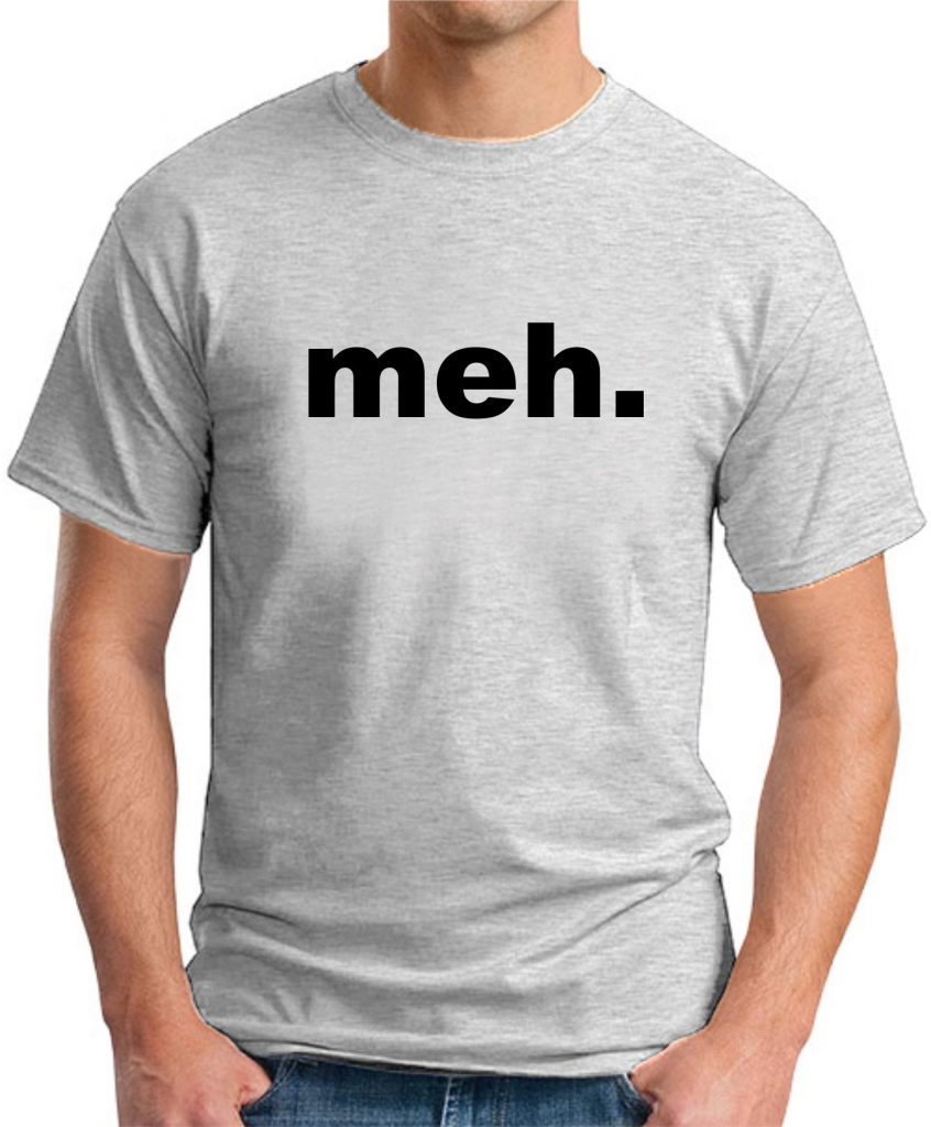 MEH. T-SHIRT - GeekyTees