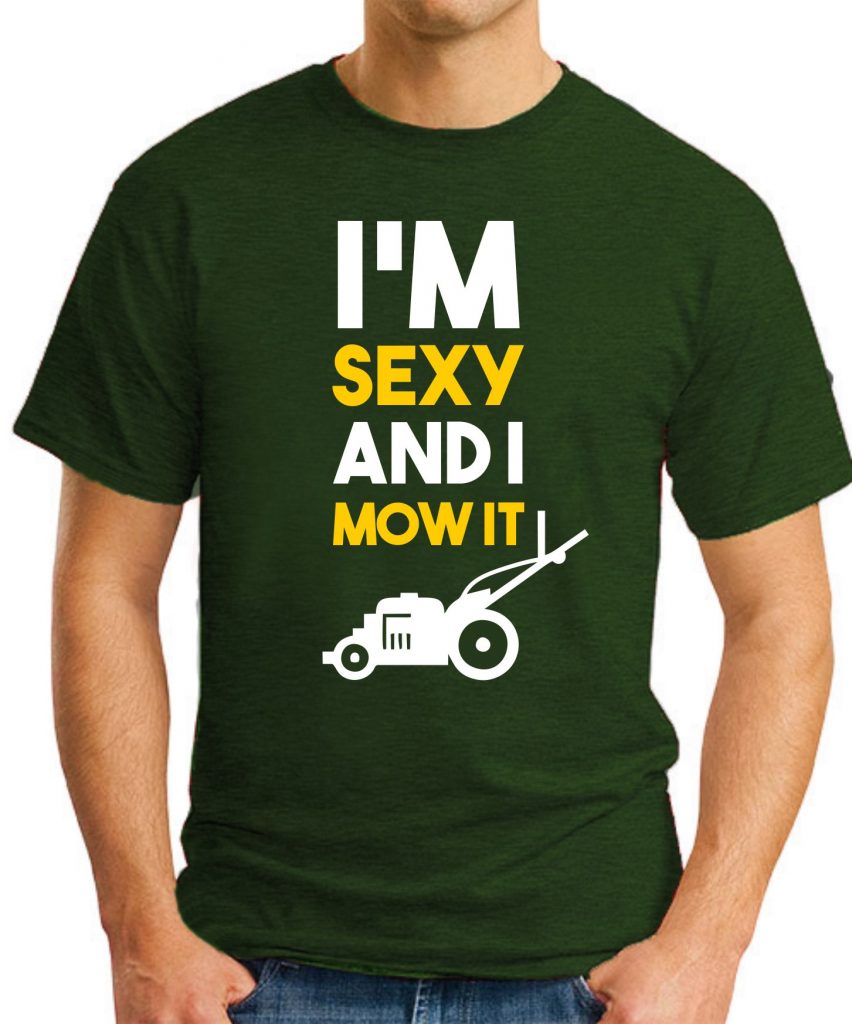 I'M SEXY AND I MOW IT T-SHIRT - GeekyTees
